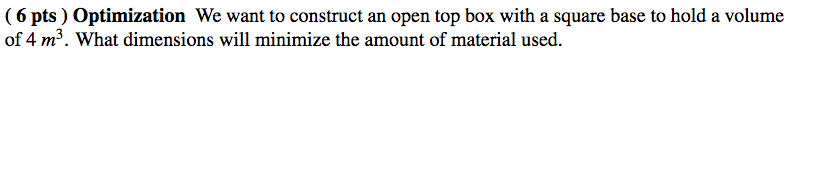 Solved (6 pts) Optimization We want to construct an open top | Chegg.com