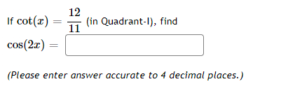 Solved If cot(x)=1112( in Quadrant-I), find cos(2x)= (Please | Chegg.com