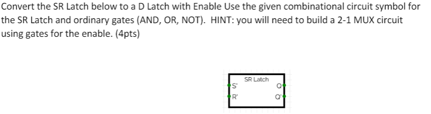 Solved Convert the SR Latch below to a D Latch with Enable | Chegg.com