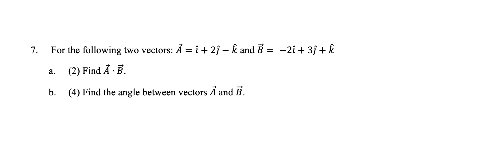Solved 7. For the following two vectors: A = î + 2ị – and B | Chegg.com
