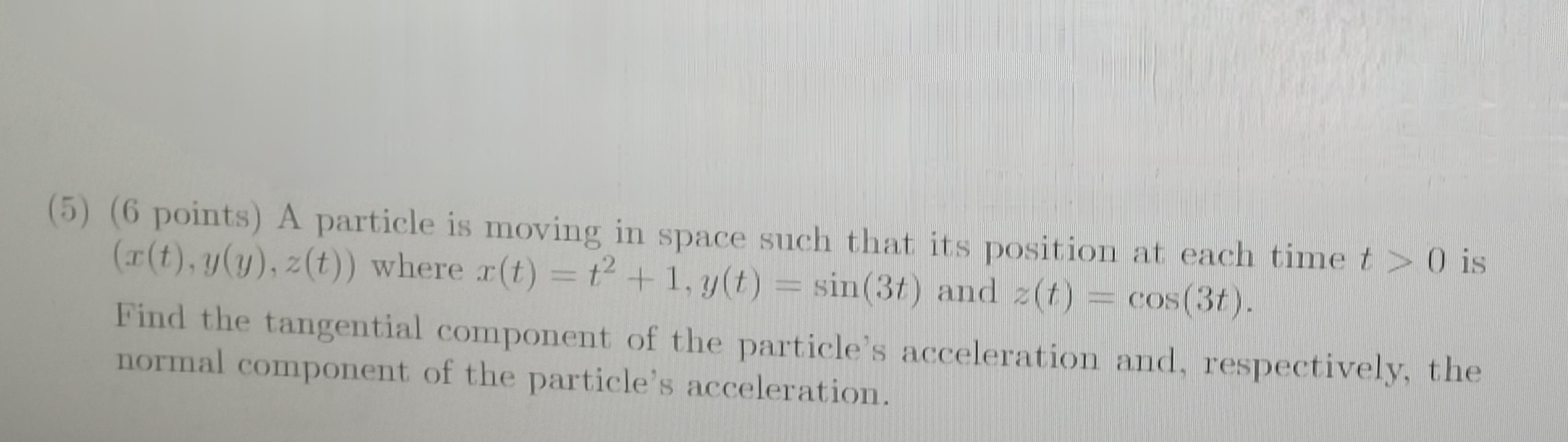 Solved (5) (6 points) A particle is moving in space such | Chegg.com