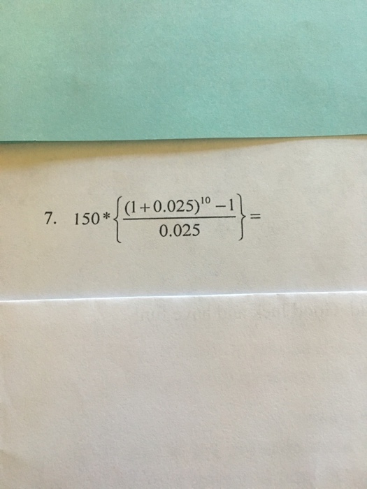 Solved 7. Iso *](1 +0.025)10-1 0.025 | Chegg.com