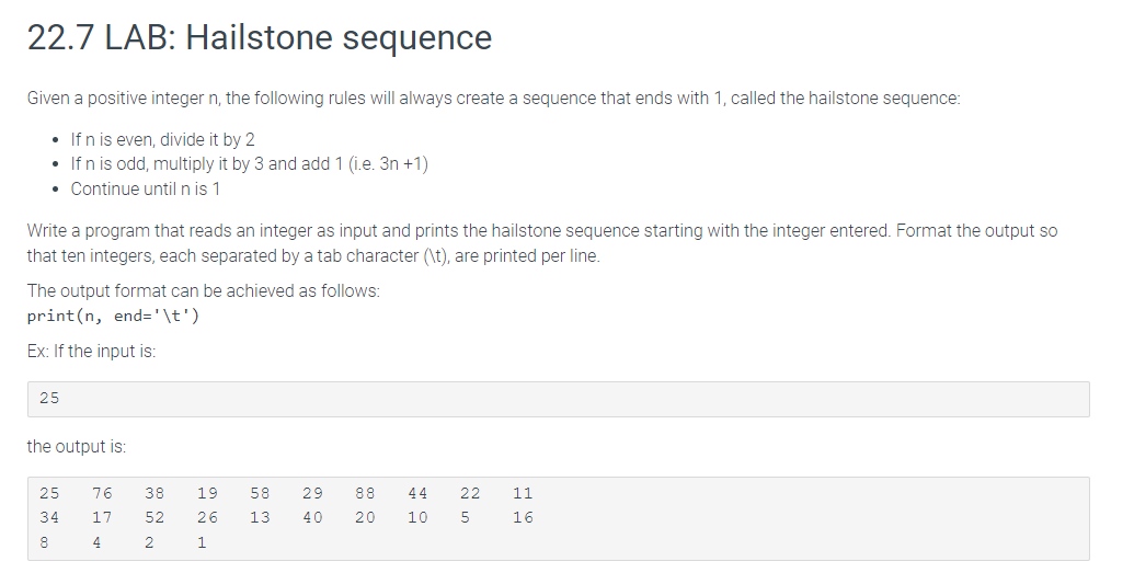 Solved 22.7 LAB: Hailstone sequence Given a positive integer | Chegg.com Solved 22.7 LAB: Hailstone sequence Given a positive integer | Chegg.com