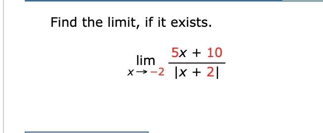 Solved Find the limit, if it exists. limx→−2∣x+2∣5x+10 | Chegg.com