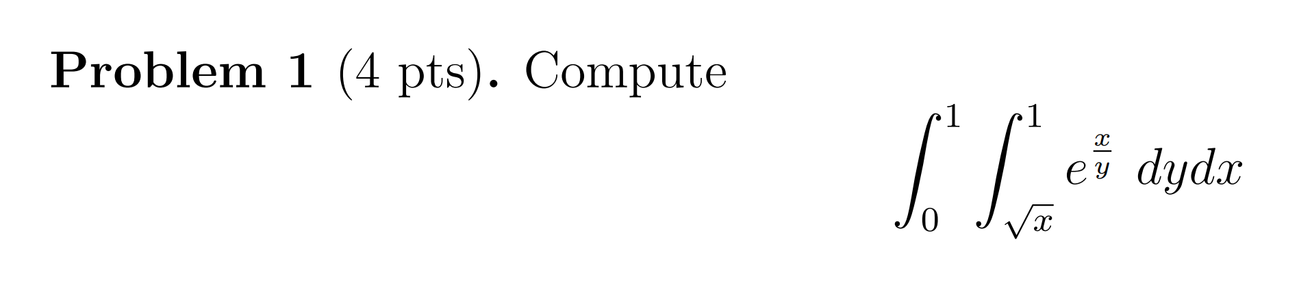 Solved Problem 1 (4 pts). Compute ∫01∫x1eyxdydx | Chegg.com Solved Problem 1 (4 pts). Compute ∫01∫x1eyxdydx | Chegg.com