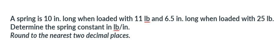 Solved A spring is 10in. long when loaded with 11lb and | Chegg.com