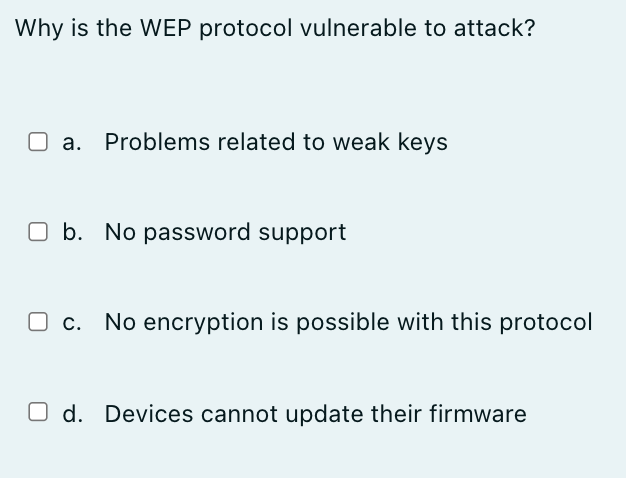 Solved Why is the WEP protocol vulnerable to attack? O a. | Chegg.com