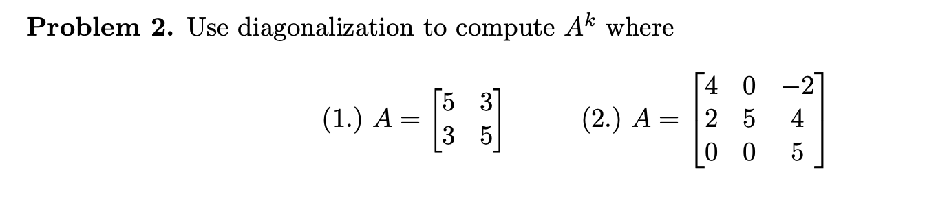Solved Problem 2. Use diagonalization to compute Ak where | Chegg.com