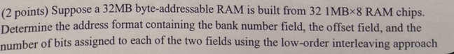 Solved ( 2 points) Suppose a 32MB byte-addressable RAM is | Chegg.com