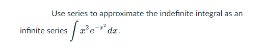 Solved Use series to approximate the indefinite integral as | Chegg.com