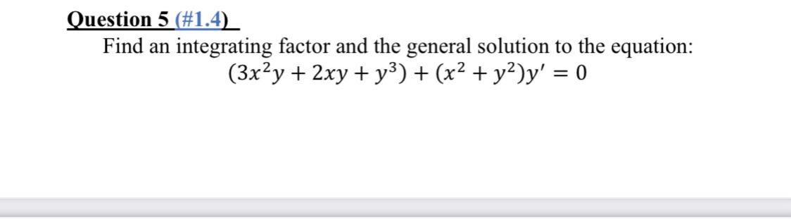 Solved Question 5 (\#1.4) Find an integrating factor and the | Chegg.com