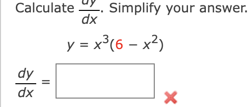 Solved Calculate. Simplify your answer. dx y = x3 (6 - x2) | Chegg.com