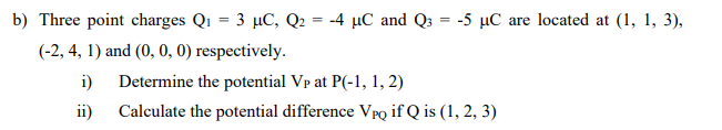 Solved b) Three point charges Q1 = 3 UC, Q2 = -4 uC and Q3 = | Chegg.com