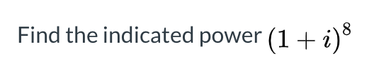 Solved Find the indicated power (1 + i)8 | Chegg.com