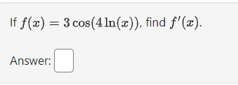 Solved If f(x)=3cos(4ln(x)), find f′(x). Answer: | Chegg.com