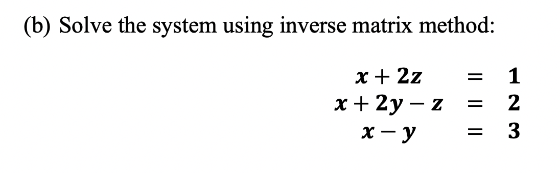 Solved (b) Solve the system using inverse matrix method: = x | Chegg.com