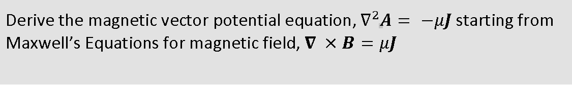 Solved Derive the magnetic vector potential equation, V2A = | Chegg.com