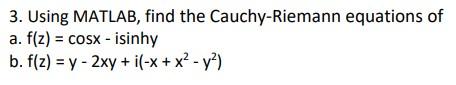 Solved 3. Using MATLAB, find the Cauchy-Riemann equations of | Chegg.com