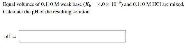 Solved Equal volumes of 0.110 M weak base (Kb = 4.0 x 10-9 | Chegg.com