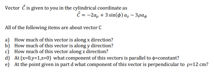 Solved Vector C is given to you in the cylindrical | Chegg.com
