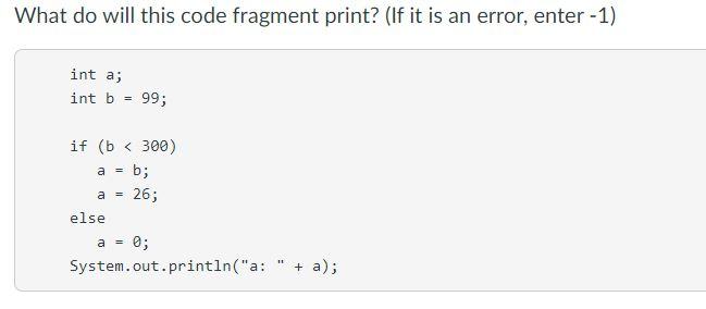 Solved What do will this code fragment print? (If it is an | Chegg.com