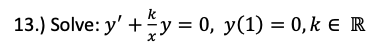 Solved 13.) Solve: y' + y = 0, y(1) = 0, k E R | Chegg.com