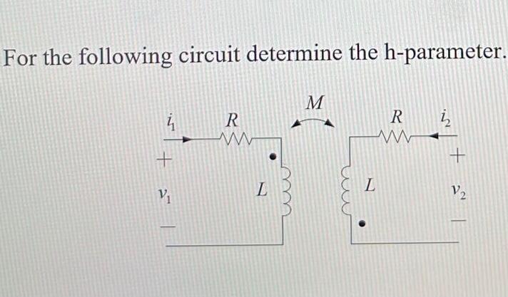 Solved For the following circuit determine the h-parameter. | Chegg.com