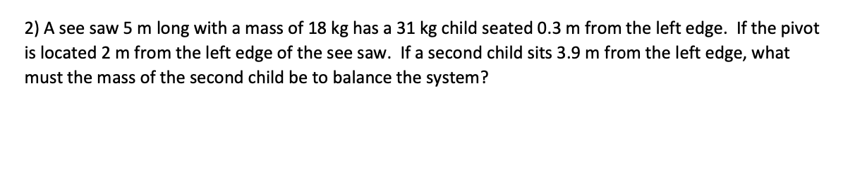 Solved 2) A see saw 5 m long with a mass of 18 kg has a 31 | Chegg.com