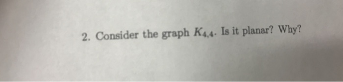 Solved 2. Consider the graph K44. Is it planar? Why? | Chegg.com
