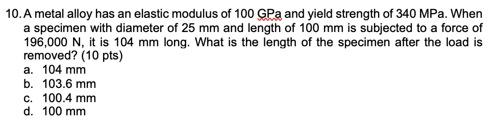 Solved 10.A metal alloy has an elastic modulus of 100 GPa | Chegg.com