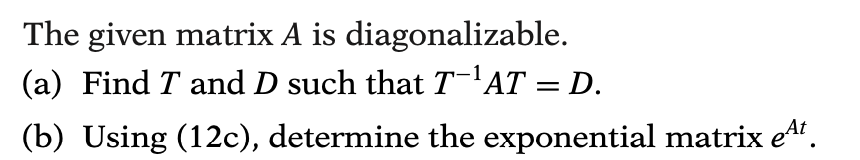 Solved The given matrix A is diagonalizable. (a) Find T and | Chegg.com