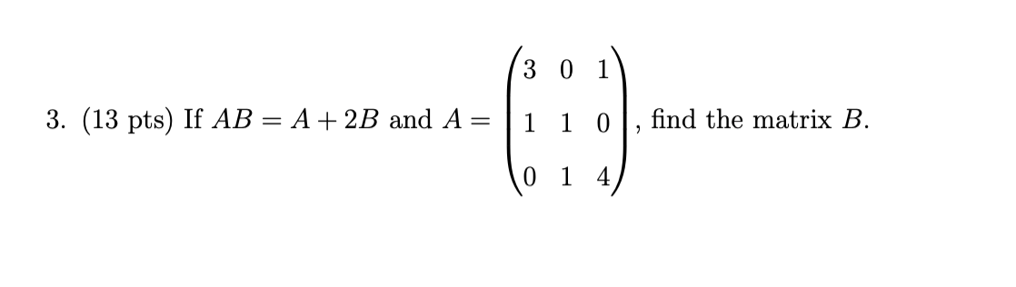 Solved 3 0 1 3. (13 pts) If AB = A + 2B and A 1 1 0 find the | Chegg.com