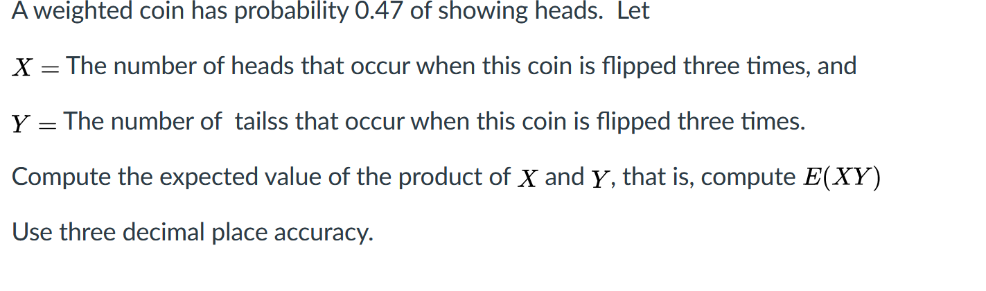 Solved A weighted coin has probability 0.47 of showing | Chegg.com