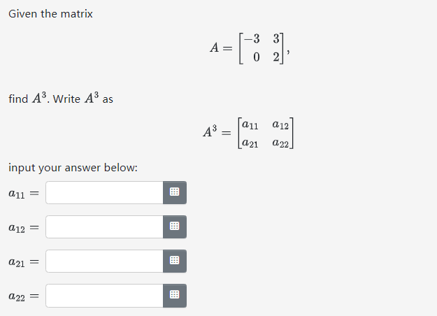 Solved Given the matrix A=[−3032] find A3. Write A3 as | Chegg.com