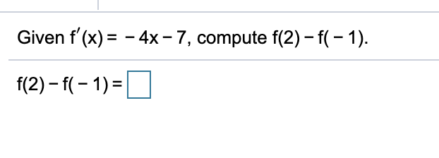 Solved Given f'(x) = - 4x - 7, compute f(2) – f(-1). | Chegg.com