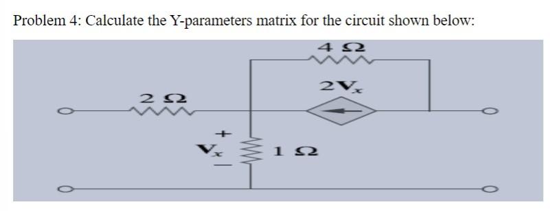 Solved Problem 4: Calculate the Y-parameters matrix for the | Chegg.com