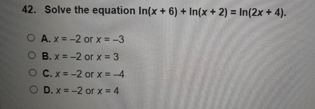 Solved 42. Solve the equation ln(x+6)+ln(x+2)=ln(2x+4). A. | Chegg.com