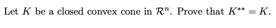 Solved Let K be a closed convex cone in R”. Prove that K** = | Chegg.com