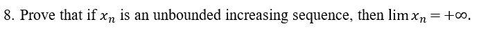 Solved 8. Prove that if Xn is an unbounded increasing | Chegg.com