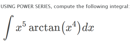 Solved USING POWER SERIES, compute the following integral: | Chegg.com