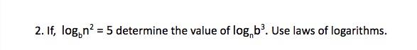 Solved 2. If, log,n2 = 5 determine the value of log, b?. Use | Chegg.com