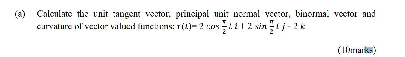 Solved (a) Calculate the unit tangent vector, principal unit | Chegg.com