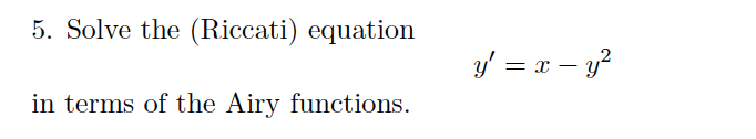 Solved 5. Solve the (Riccati) equation y′=x−y2 in terms of | Chegg.com