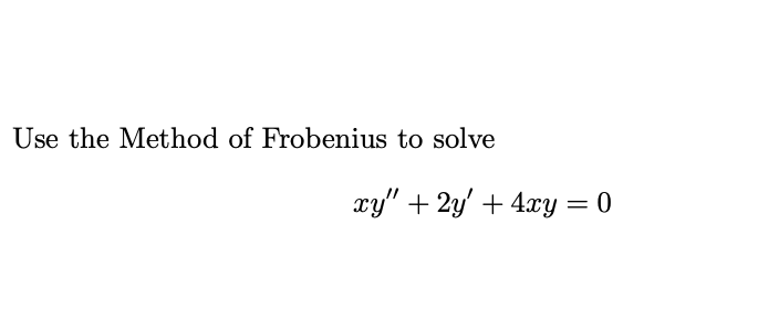 Solved Use the Method of Frobenius to solve xy"' + 2y' + 4xy | Chegg.com