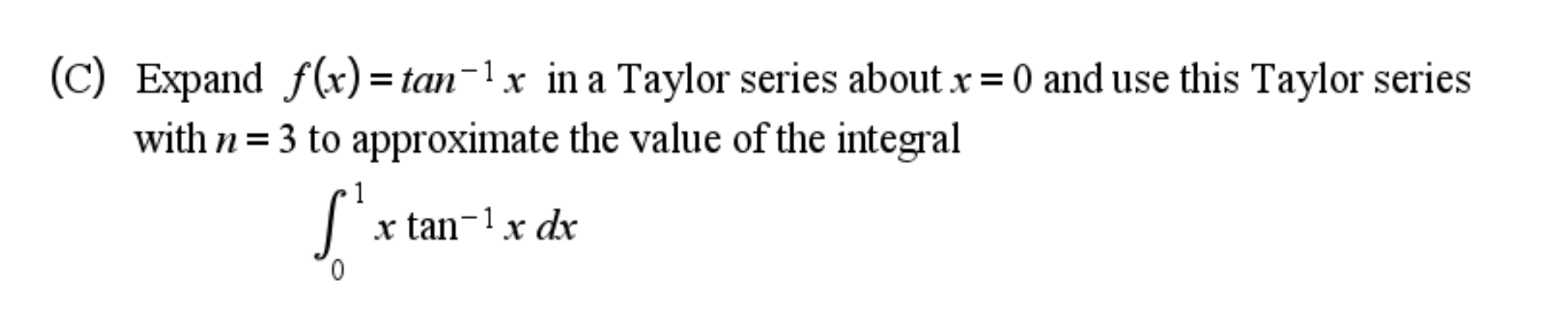Solved (C) Expand f(x) = tan-1 x in a Taylor series about x | Chegg.com