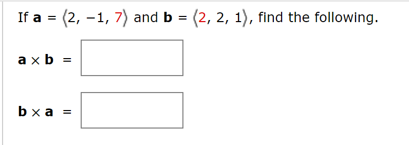 Solved If a= 2,−1,7 and b= 2,2,1 , find the following. a×b= | Chegg.com
