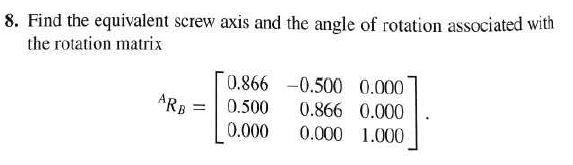 Solved 8. Find the equivalent screw axis and the angle of | Chegg.com