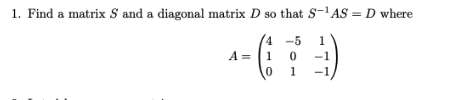 Solved 1. Find a matrix S and a diagonal matrix D so that | Chegg.com