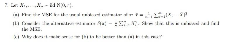 Solved 7. Let X1,…,Xn∼ iid N(0,τ). (a) Find the MSE for the | Chegg.com