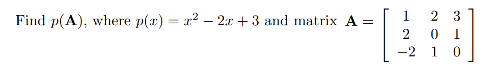 Solved Find p(A), where p(x)=x2−2x+3 and matrix | Chegg.com